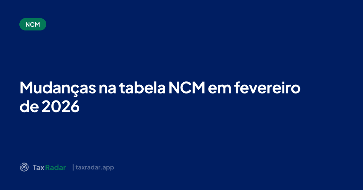 Mudanças na tabela NCM em fevereiro de 2026 | Tax Radar