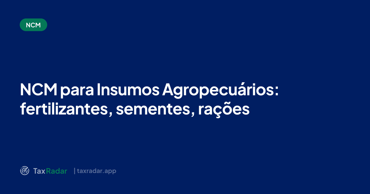 NCM para Insumos Agropecuários: fertilizantes, sementes, rações | Tax Radar